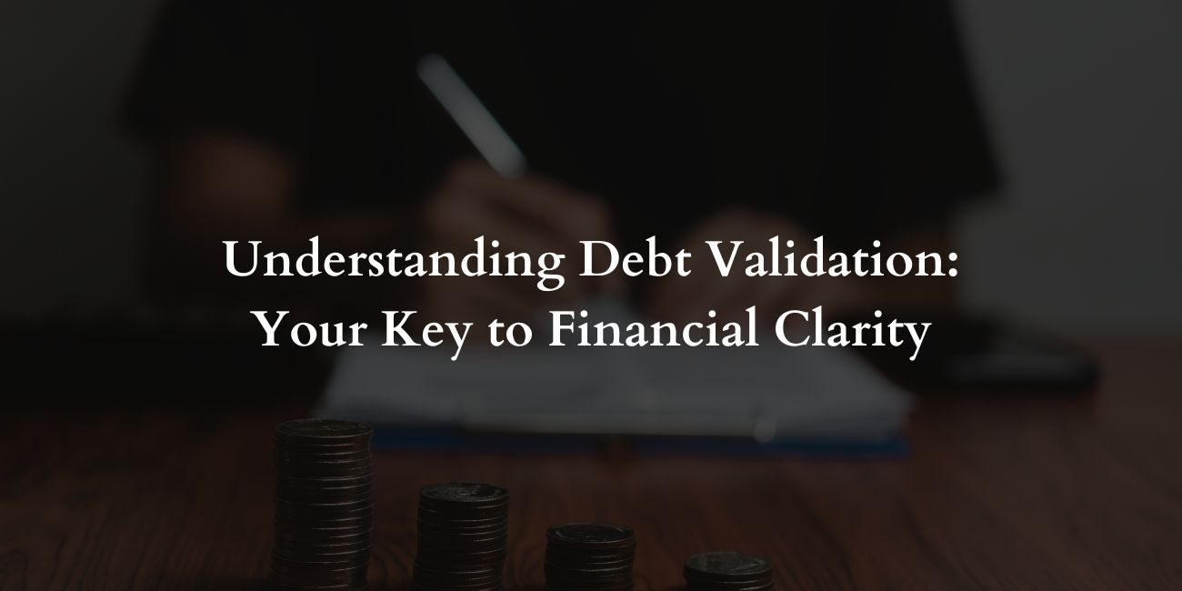 Debt Validation Your Key to Financial Clarity